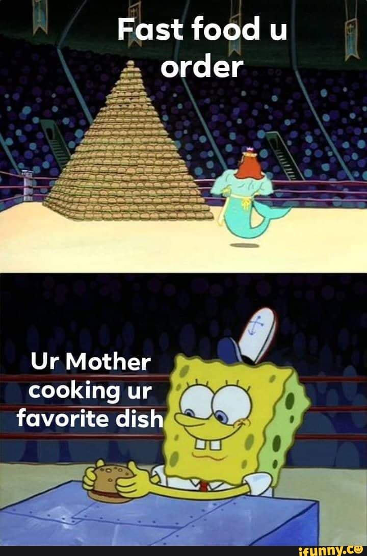 Fast food u order Ur Mother cooking ur favorite dish - iFunny