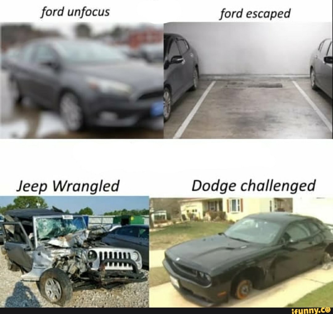 Ford unfocus ford escaped Jeep Wrangled Dodge challenged - iFunny