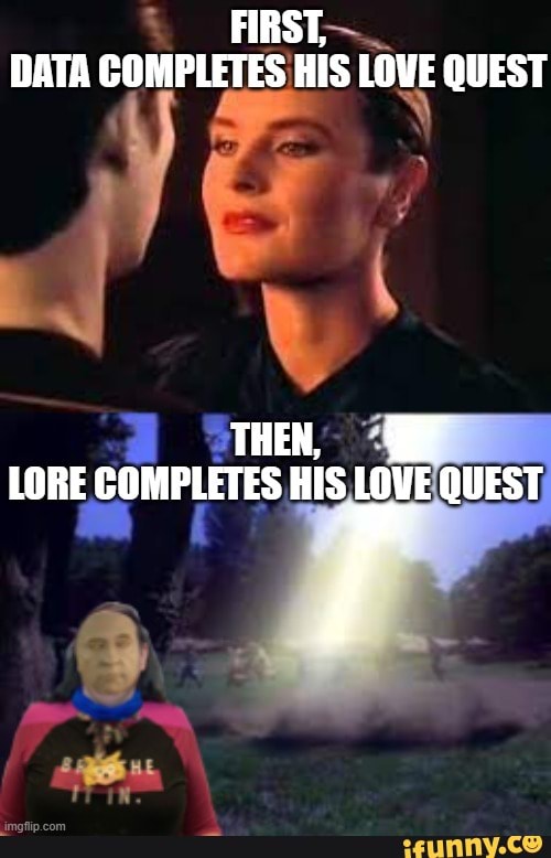 FIRST, DATA COMPLETES HIS LOVE QUEST THEN, LORE COMPLETES HIS LOVE ...