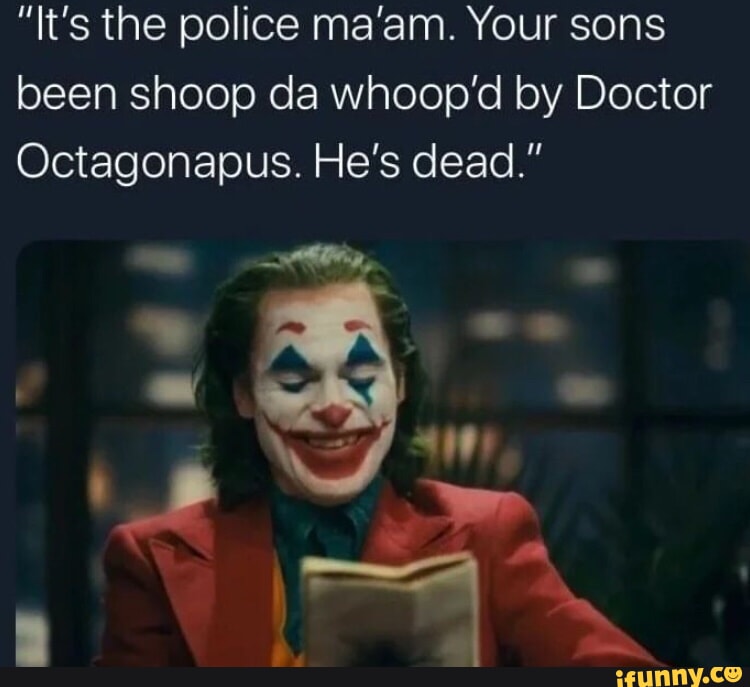 "It's the police ma'am. Your sons been shoop da whoop'd by Doctor ...