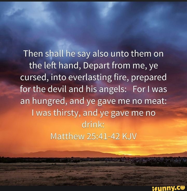 Then shall he say also unto them on the left hand, Depart from me, ye ...