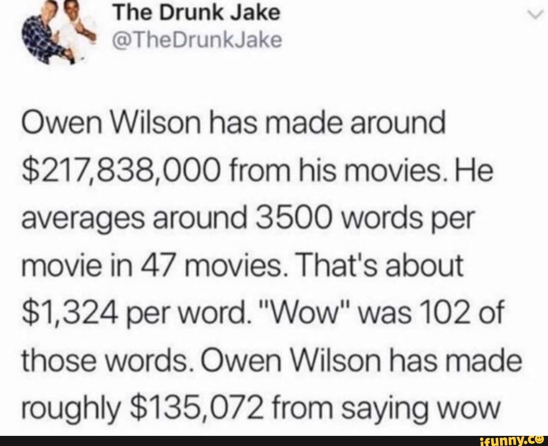 % The Drunk Jake @TheDrunkJake Owen Wilson has made around $217,838,000 ...