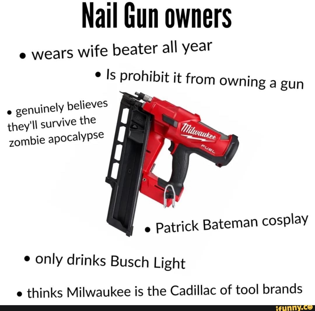 Nail Gun owners e wears wife beater all year Is prohibit it from Owning ...