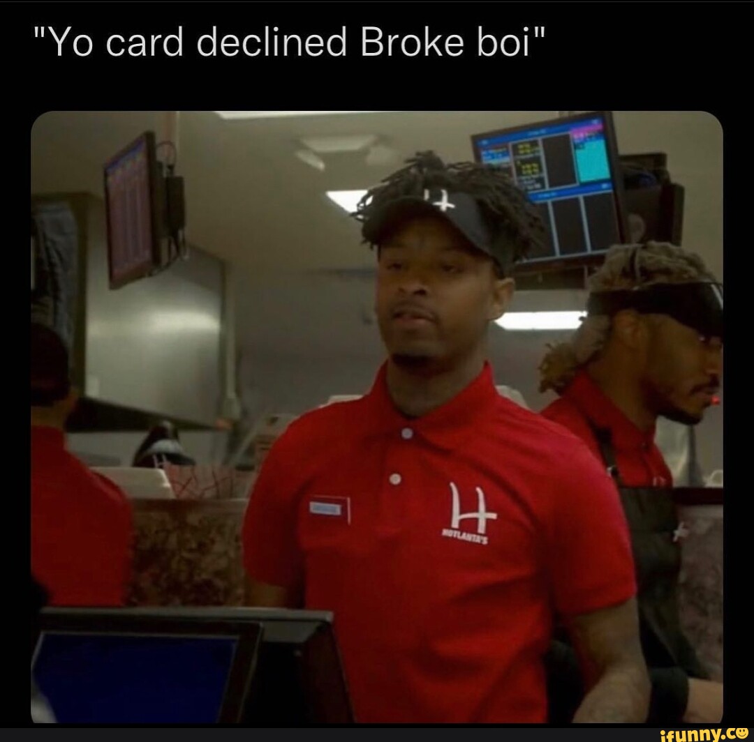"Yo card declined Broke boi" - iFunny