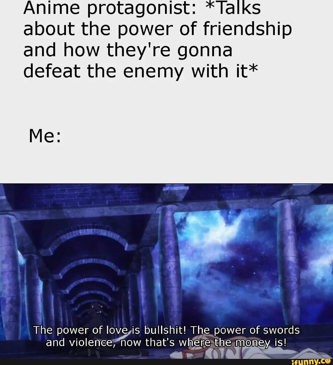 Anime protagonist: *Talks about the power of friendship and how they're ...