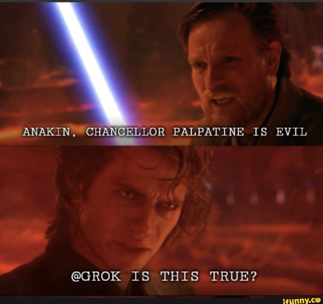 ANAKIN, CHANCELLOR PALPATINE IS EVIL @GROK IS THIS TRUE? - iFunny