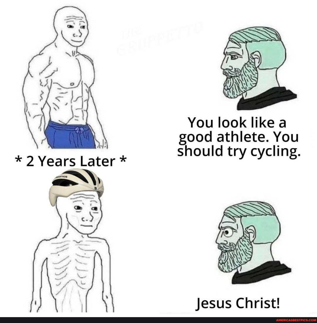 You look like a good athlete. You should try cycling. * 2 Years Later ...