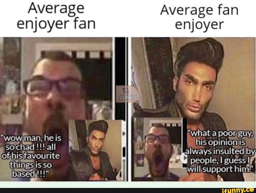 Average Average fan enjoyer fan enjoyer "what a poor guy. his opinionis ...
