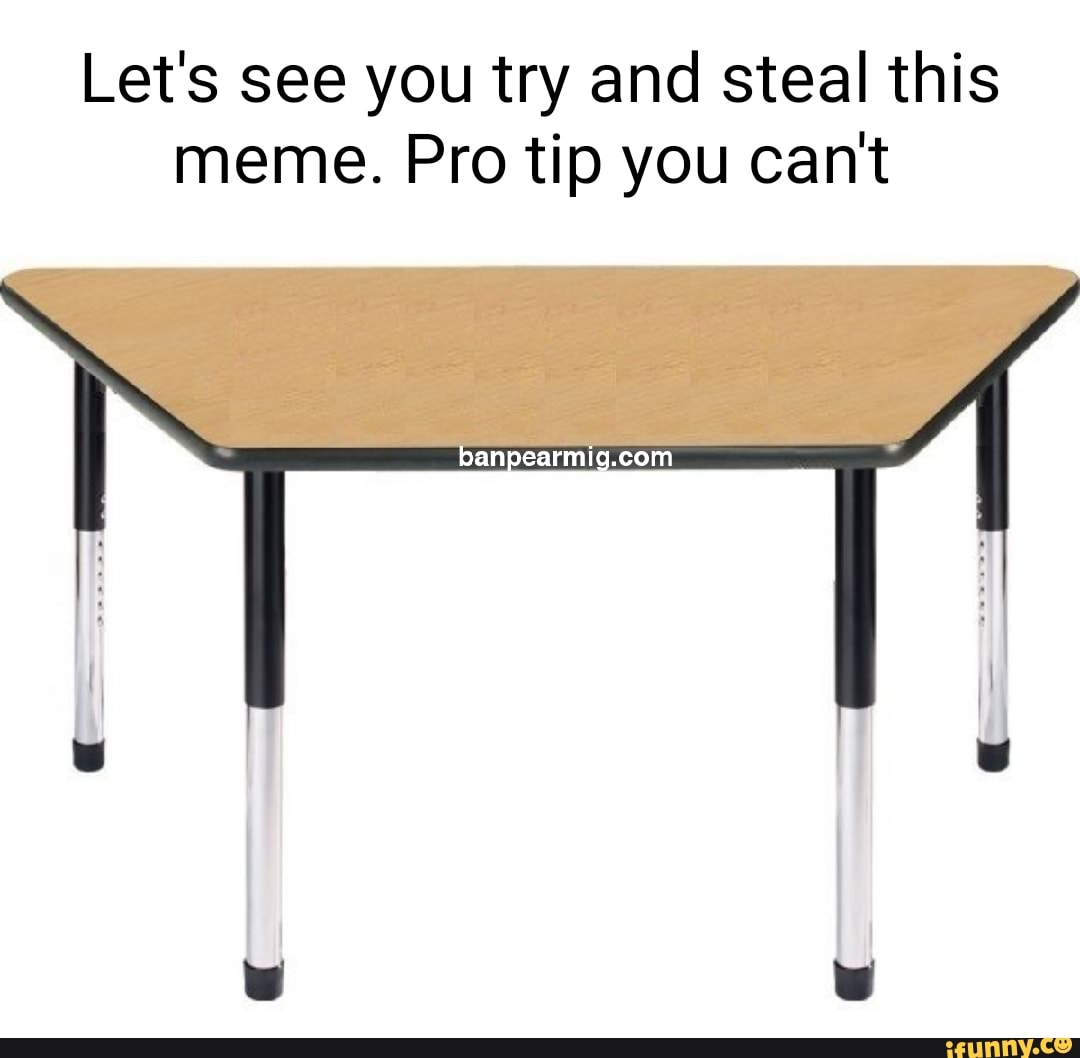 Let's see you try and steal this meme. Pro tip you can't - iFunny