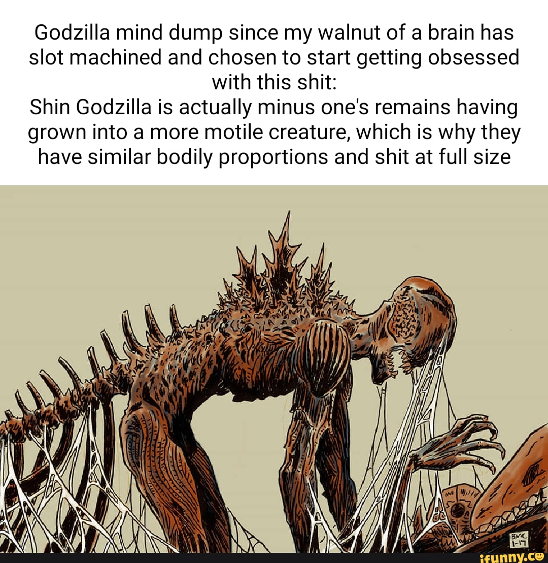 Godzilla mind dump since my walnut of a brain has slot machined and ...