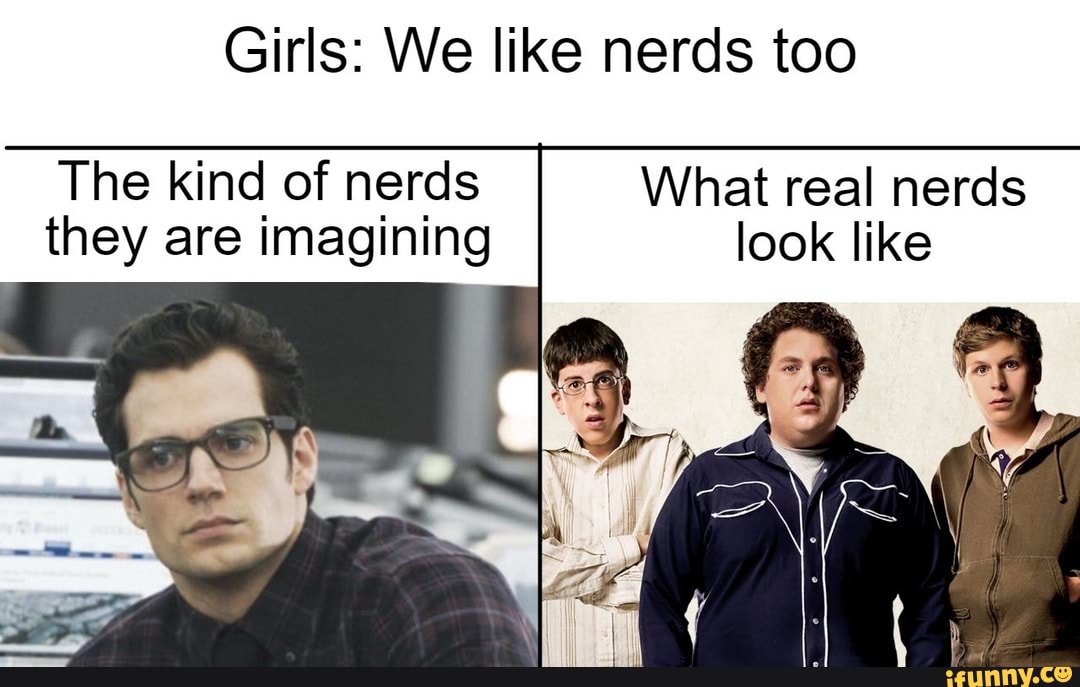 Girls: We like nerds too The kind of nerds What real nerds they are ...