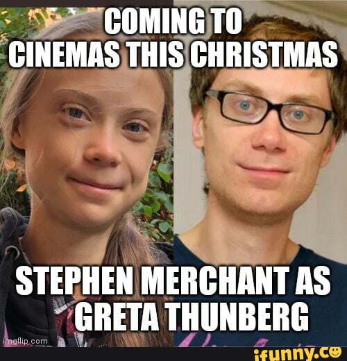 COMINGTO CINEMAS THIS GHRISTMAS STEPHEN MERCHANT AS GRETA THUNBERG - iFunny