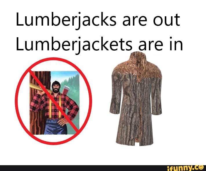 Lumberjackets memes. Best Collection of funny Lumberjackets pictures on ...