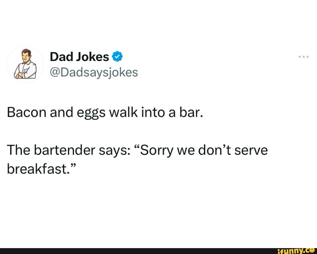 Dad Jokes @ @Dadsaysjokes Bacon and eggs walk into a bar. The bartender ...