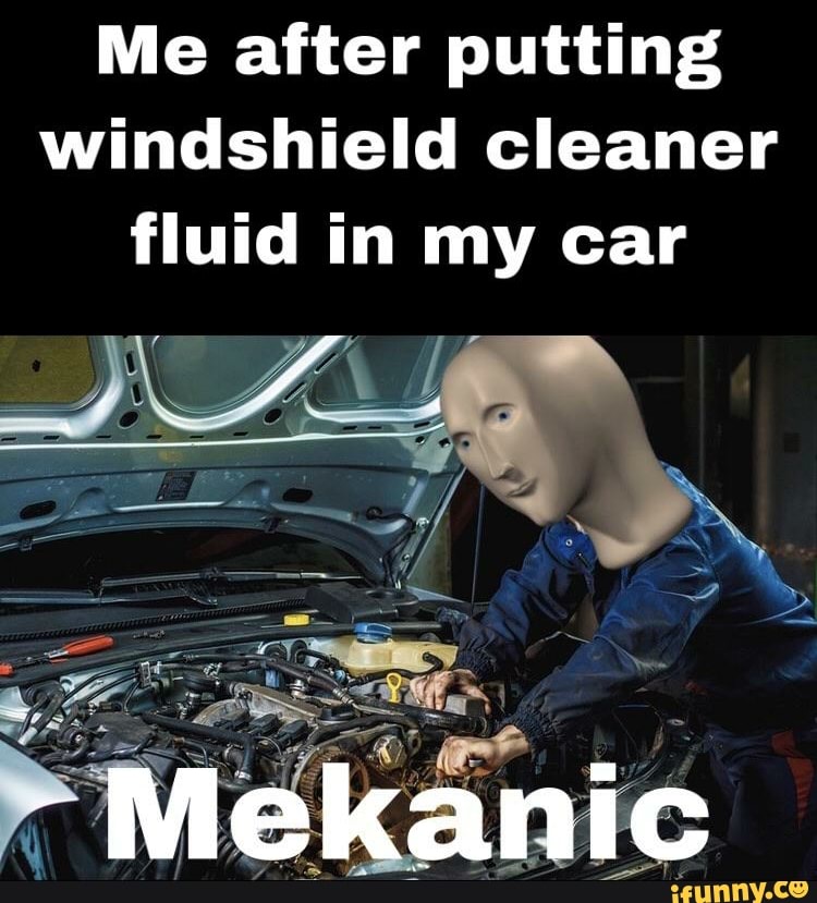 Me after putting windshield cleaner fluid in my car - iFunny