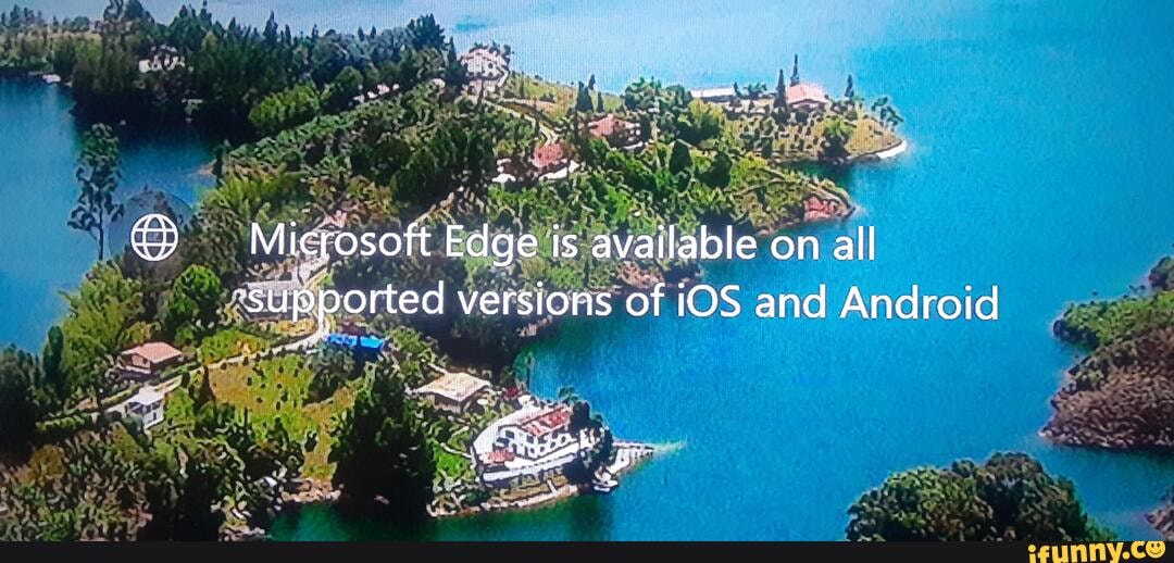 Microsoft Edge 'available on all 'supported versions of iOS and Android ...