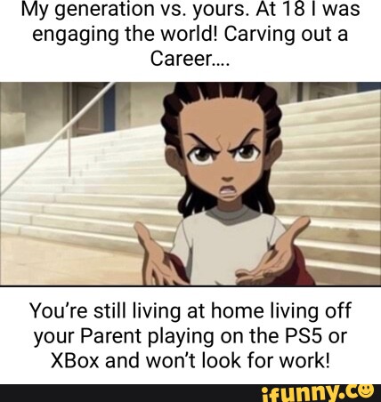 My generation vs. yours. At 18 I was engaging the world! Carving out a ...