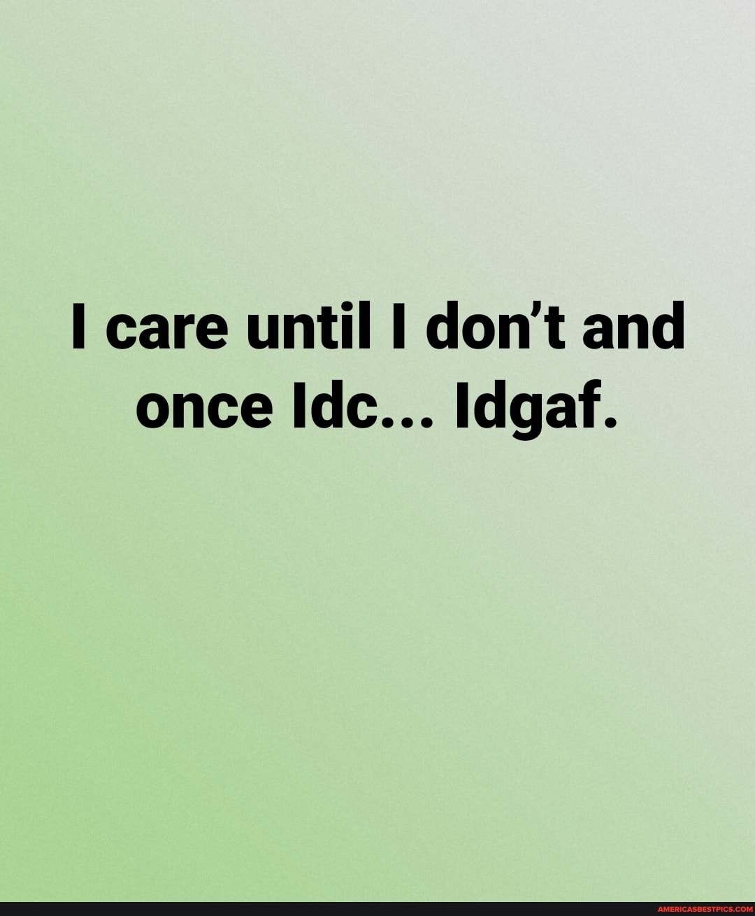 Care until I don't and once Ide... Idgaf. - America’s best pics and videos