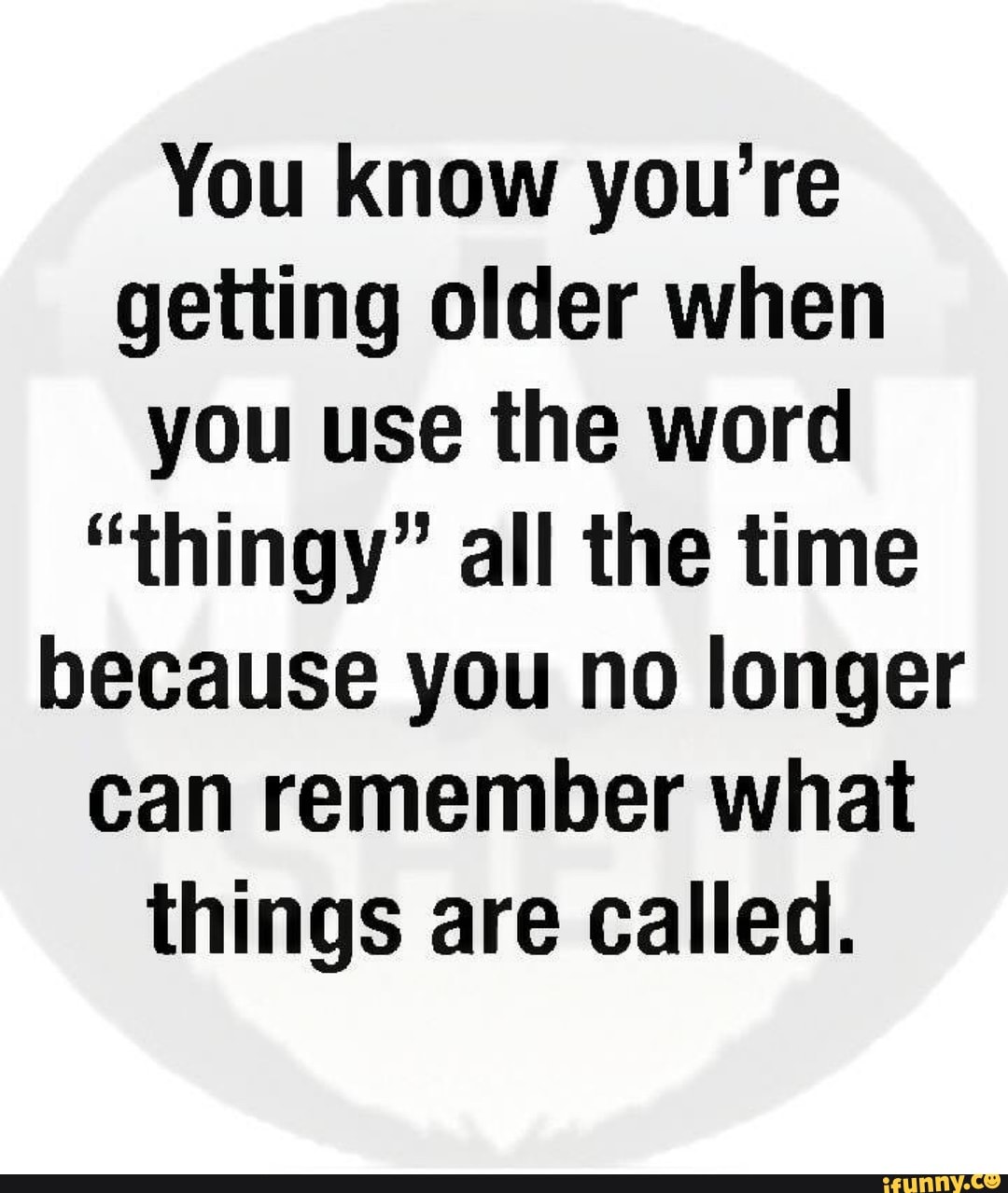 You know you're getting older when you use the word "thingy" all the ...