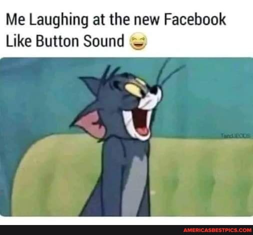 N/A - Me Laughing at the new Facebook Like Button Sound - America’s ...