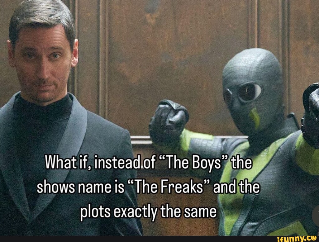 What if, instead of "The Boys" the shows name is. "The Freaks" and the ...