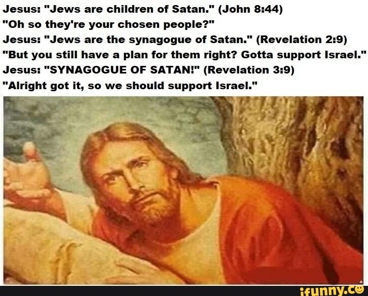 Jesus: "Jews are children of Satan." (John "Oh so they're your chosen ...