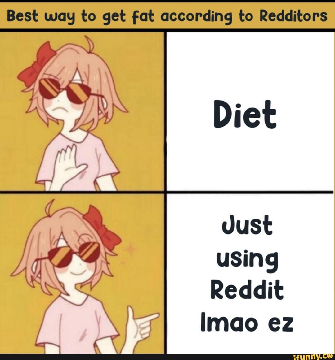 Best way to get fat according to Redditors Just using Reddit Imao ez ...