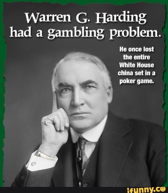 Warren G. Harding had a gambling problem. He once lost the entire White ...