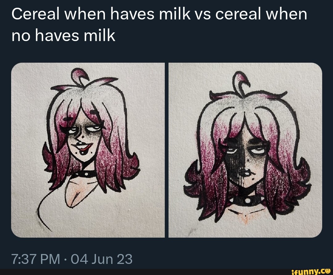 Cereal when haves milk vs cereal when no haves milk PM- 04 Jun 23 - iFunny