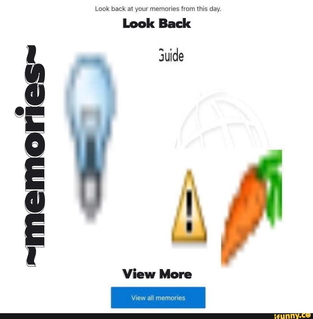Look back at your memories from this day. Look Back I Suide View More ...
