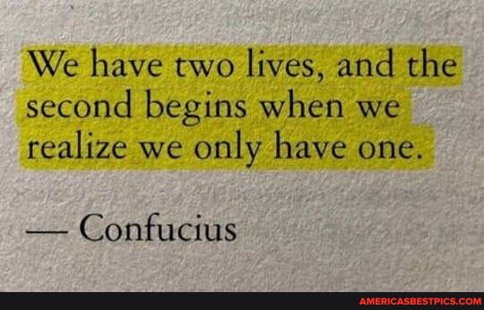 We have two lives, and the second begins when we realize we only have ...