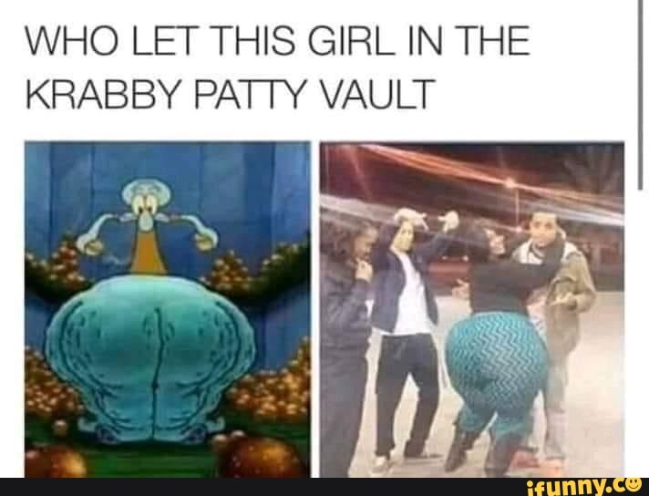 WHO LET THIS GIRL IN THE KRABBY PATTY VAULT - iFunny