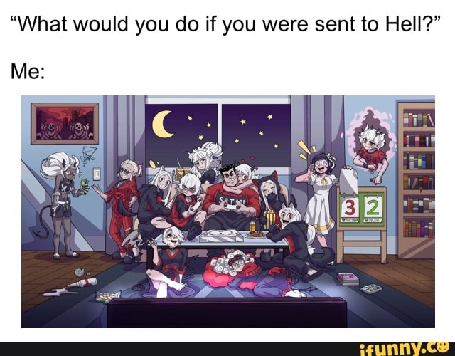 "What would you do if you were sent to Hell?" Me: - iFunny