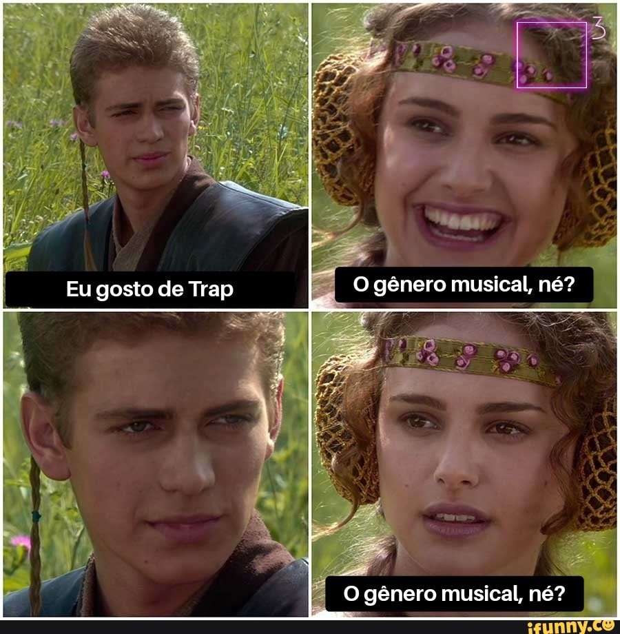 Eu gosto de Trap O gênero musical, né? O gênero musical, né? - iFunny ...