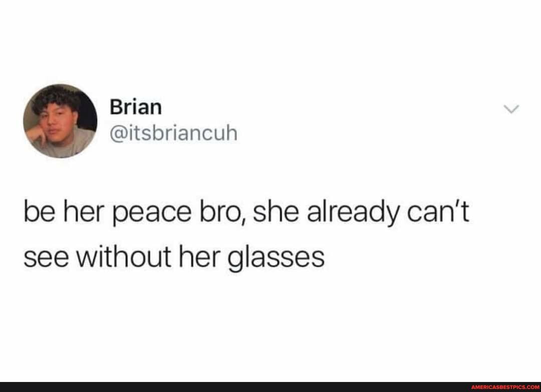Be her peace bro, she already can't see without her glasses - America’s ...