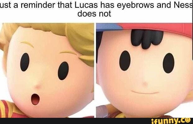 Ust a reminder that Lucas has eyebrows and Nes: does not - iFunny