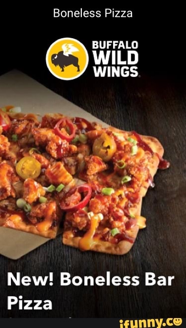 Boneless Pizza BUFFALO WILD WINGS New! Boneless Bar Pizza - iFunny