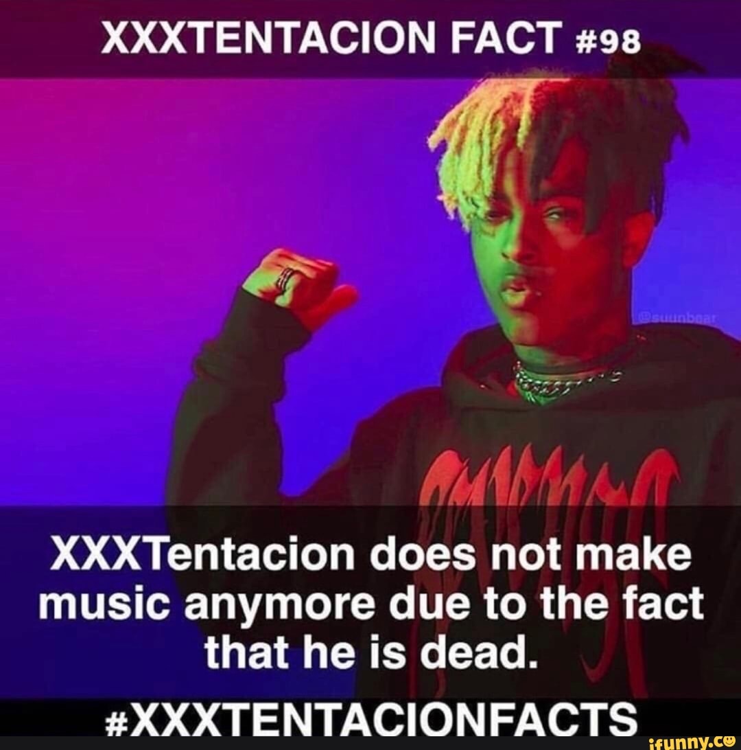 Xxxtentacion Fact 98 Xxxtentacion Does Not Make Music Anymore Due To