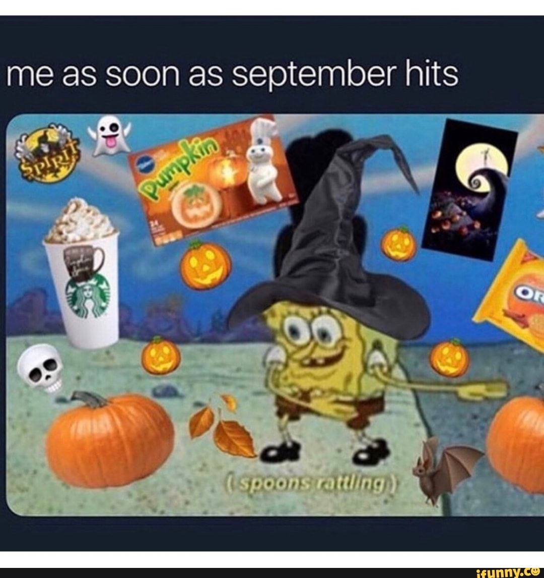 Me as soon as september hits - iFunny