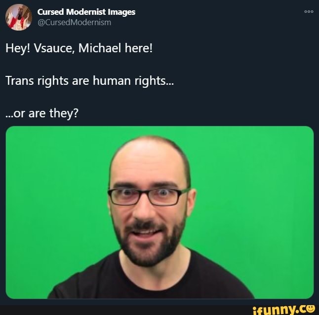 Cursed Modernist Images Hey! Vsauce, Michael here! Trans rights are ...