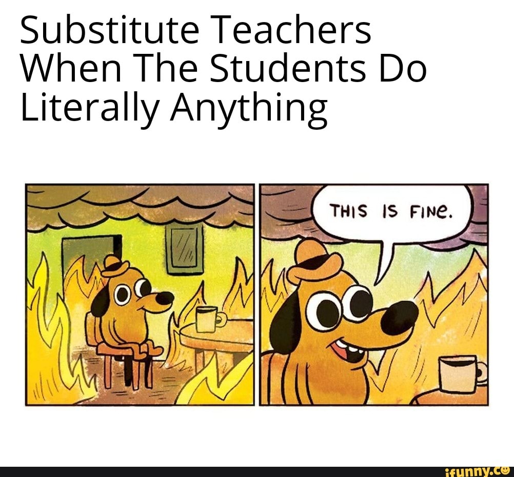 Substitute Teachers When The Students Do Literally Anything - iFunny
