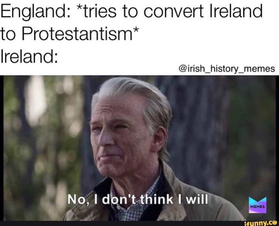 England: *tries to convert Ireland @irish_history_memes to ...