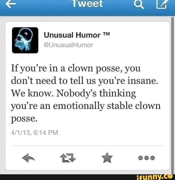 Unusual Humor If you're in a clown posse, you don't need to tell us you ...