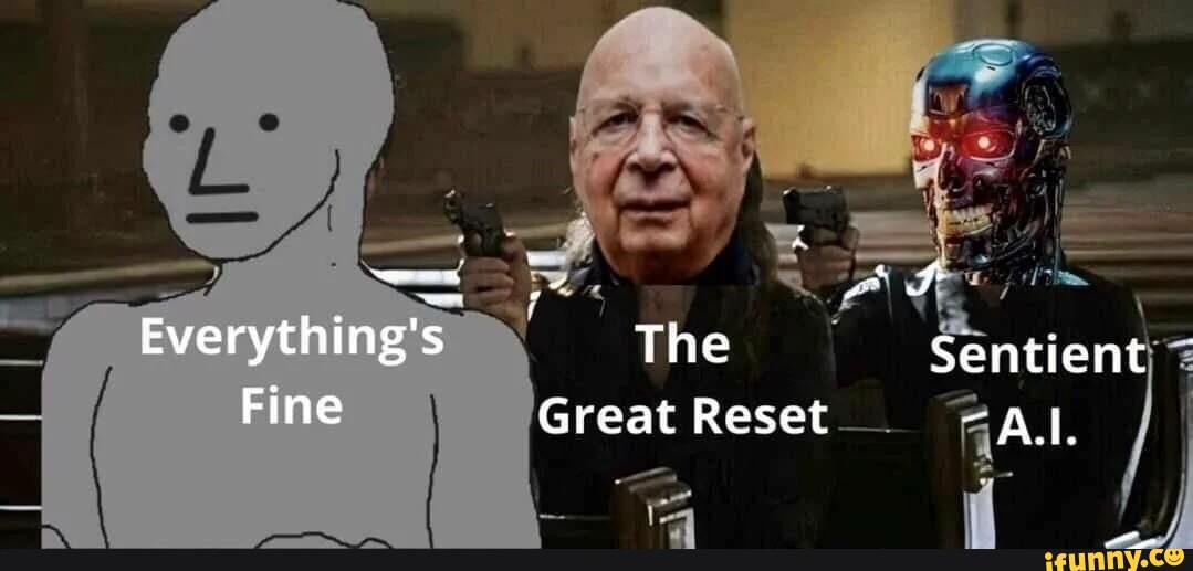 Everything's. Fine The Great Reset Sentient ALL, - iFunny