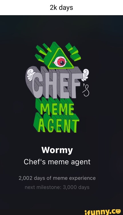 Days MEME AGENT Wormy Chef's meme agent 2,002 days of meme experience ...