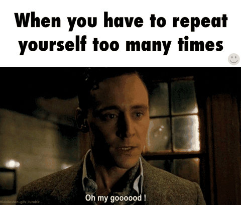 When you have to repeat yourself too many times - )