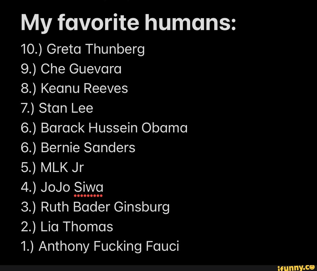 My favorite humans: 10.) Greta Thunberg 9.) Che Guevara 8.) Keanu ...
