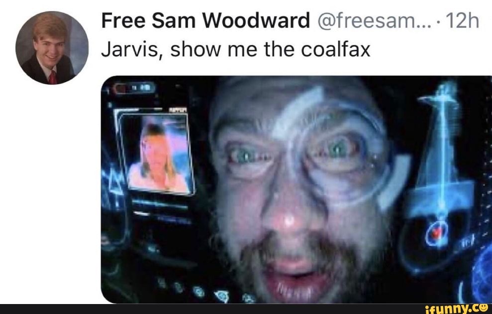 Free Sam Woodward @freesam...- Jarvis, show me the coalfax - iFunny