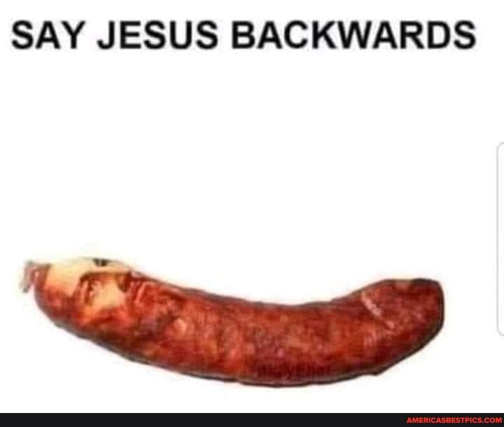 SAY JESUS BACKWARDS - America’s best pics and videos