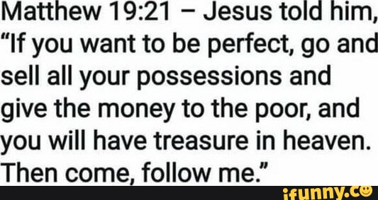 Matthew Jesus told him, "If you want to be perfect, go and sell all ...